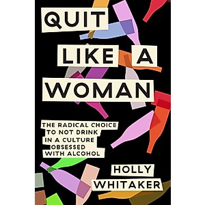 Quit Like a Woman: The Radical Choice to Not Drink in a Culture Obsessed with Alcohol