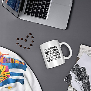 Gocerktr I'D Agree With You But Then We'D Be Both Wrong Funny Idea 11oz Coffee Mug Best Birthday Mom & Dad Gifts From Son Daughter, Novelty Ceramic Tea Cup Christmas Anniversary Presents for Women Men