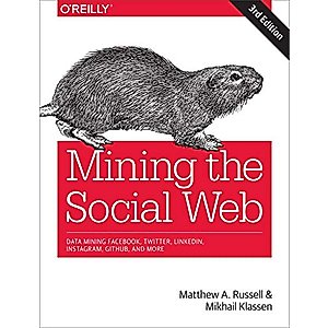 Mining the Social Web: Data Mining Facebook, Twitter, LinkedIn, Instagram, GitHub, and More