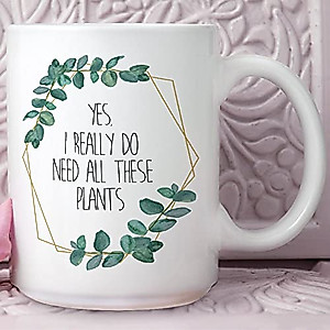Plant Coffee Cup Yes I Really Do Need All These Plants Coffee Mug 15oz Colored Green Cactus Garden Ceramic Coffee Cups Great Gift Idea for Plant Lady Plant Mom Gardener Plant Addict