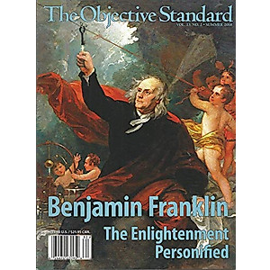 THE OBJECTIVE STANDARD, BENJAMIN FRANKLIN, SUMMER 2018, VOL.13, NO.2 ~