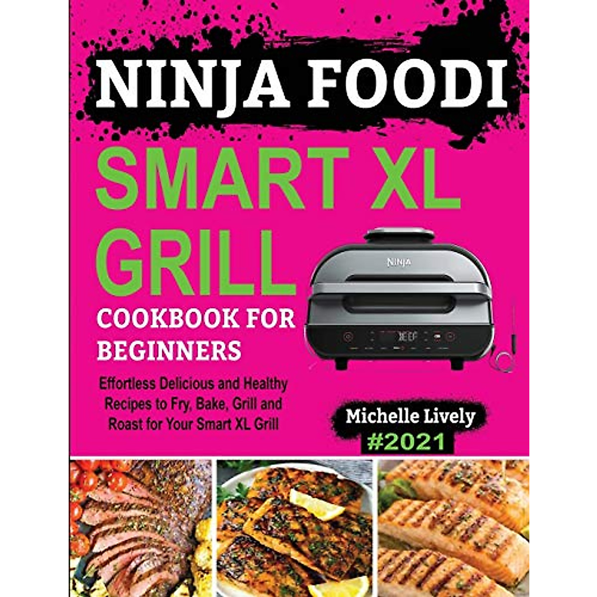 Ninja Foodi Smart XL Grill Cookbook for Beginners: Effortless Delicious and Healthy Recipes to Fry, Bake, Grill and Roast for Your Smart XL Grill