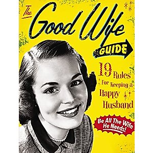 The Good Wife Guide: 19 Rules for Keeping a Happy Husband