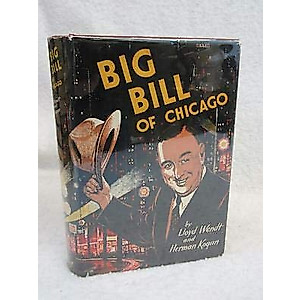 LLoyd Wendt and Herman Kogan BIG BILL OF CHICAGO 1953 1st Edition [Hardcover] unknown