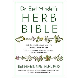 Dr. Earl Mindell's Herb Bible: Fight Depression and Anxiety, Improve Your Sex Life, Prevent Illness, and Heal Faster―the All-Natural Way