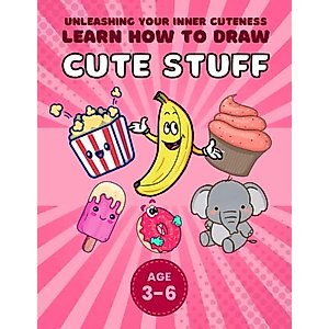 Unleash Your Inner Cuteness: Learn How to Draw Cute Stuff: Girls Drawing Book for Ages 3-6