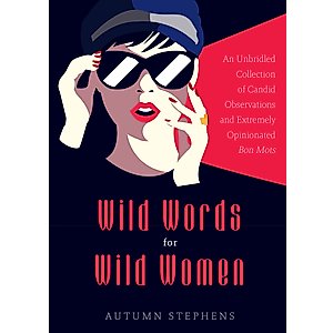Wild Words for Wild Women: An Unbridled Collection of Candid Observations and Extremely Opinionated Bon Mots (Girls run the world, Nasty women, Affirmation quotes)