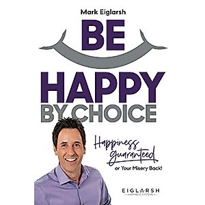 Be Happy by Choice: Happiness Guaranteed or Your Misery Back