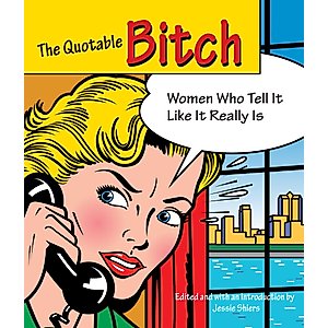Quotable Bitch: Women Who Tell It Like It Really Is