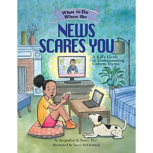 What to Do When the News Scares You: A Kid's Guide to Understanding Current Events (What-to-Do Guides for Kids Series)