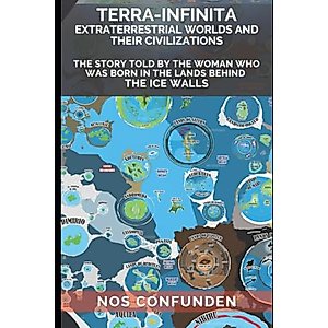 TERRA-INFINITA, Extraterrestrial Worlds and Their Civilizations: The Story told by the Woman Who Was Born in the Lands Behind the Ice Walls
