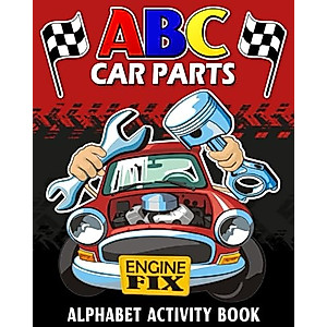 ABC Car Parts Alphabet Activity Book: ABC's For Future Race Car Drivers Alphabet Book, An Engaging Activity Book About Car Parts, Perfect Gift Idea For Kids, Toddlers, Boys And Girls