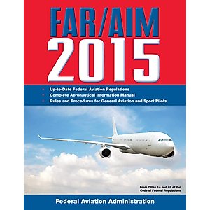 FAR/AIM 2015: Federal Aviation Regulations/Aeronautical Information Manual