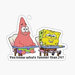 Spongebob Squarepants - You Know Whats Funnier Than 24? Meme Sticker - Sticker Graphic - Auto, Wall, Laptop, Cell, Truck Sticker for Windows, Cars, Trucks