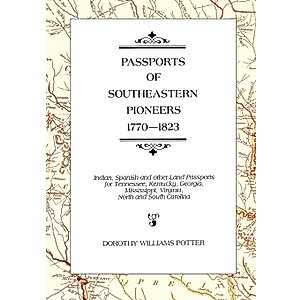 Passports of Southeastern Pioneers, 1770-1823: Indian, Spanish and Other Land Passports for Tennessee, Kentucky, Georgia, Mississippi, Virginia, North and South Carolina