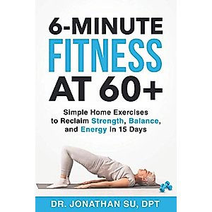 6-Minute Fitness at 60+: Simple Home Exercises to Reclaim Strength, Balance, and Energy in 15 Days