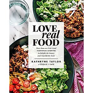 Love Real Food: More Than 100 Feel-Good Vegetarian Favorites to Delight the Senses and Nourish the Body: A Cookbook