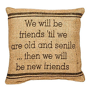 The Country House Burlap Pillow - we Will Be Friends 'Til we are Old and Senile... Then we Will Be New Friends - 8" x 8"