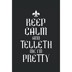Keep Calm And Telleth Me I'm Pretty: Renaissance Faire Notebook, Ren Faire Journal, Medium Ruled, 100 Pages, 6"x9"