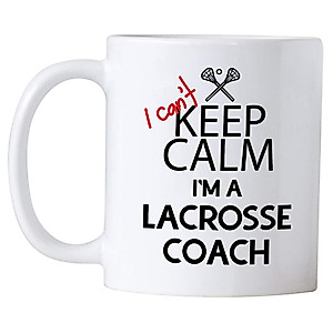 Funny Lacrosse Coach Gifts. I Can't Keep Calm I'm a Lacrosse Coach. 11 oz Coffee Mug. Cup Gift Idea for Coaches or a Teacher.