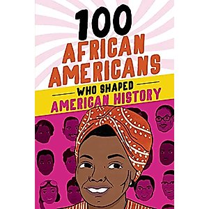 100 African Americans Who Shaped American History: Incredible Stories of Black Heroes (Black History Books for Kids)