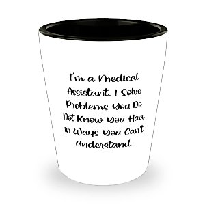 Gag Medical assistant, I'm a Medical Assistant. I Solve Problems You Do Not Know You, Medical assistant Shot Glass From Coworkers