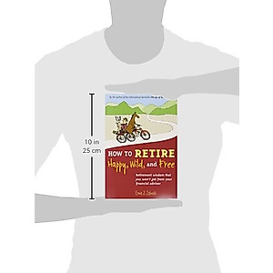 How to Retire Happy, Wild, and Free: Retirement Wisdom That You Won't Get from Your Financial Advisor