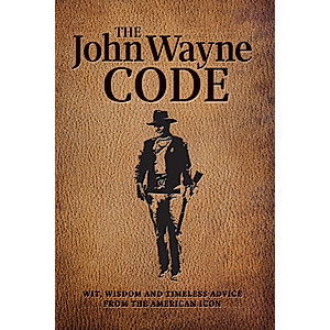 The John Wayne Code: Wit, Wisdom and Timeless Advice
