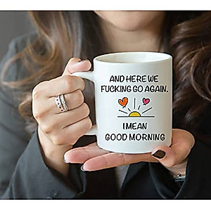 Here We Fucking Go Again I Mean Good Morning Coffee Mugs - Funny Birthday or Christmas Mom Gift - Sarcastic Gag Presents For Her Women Mother Wife 11 oz