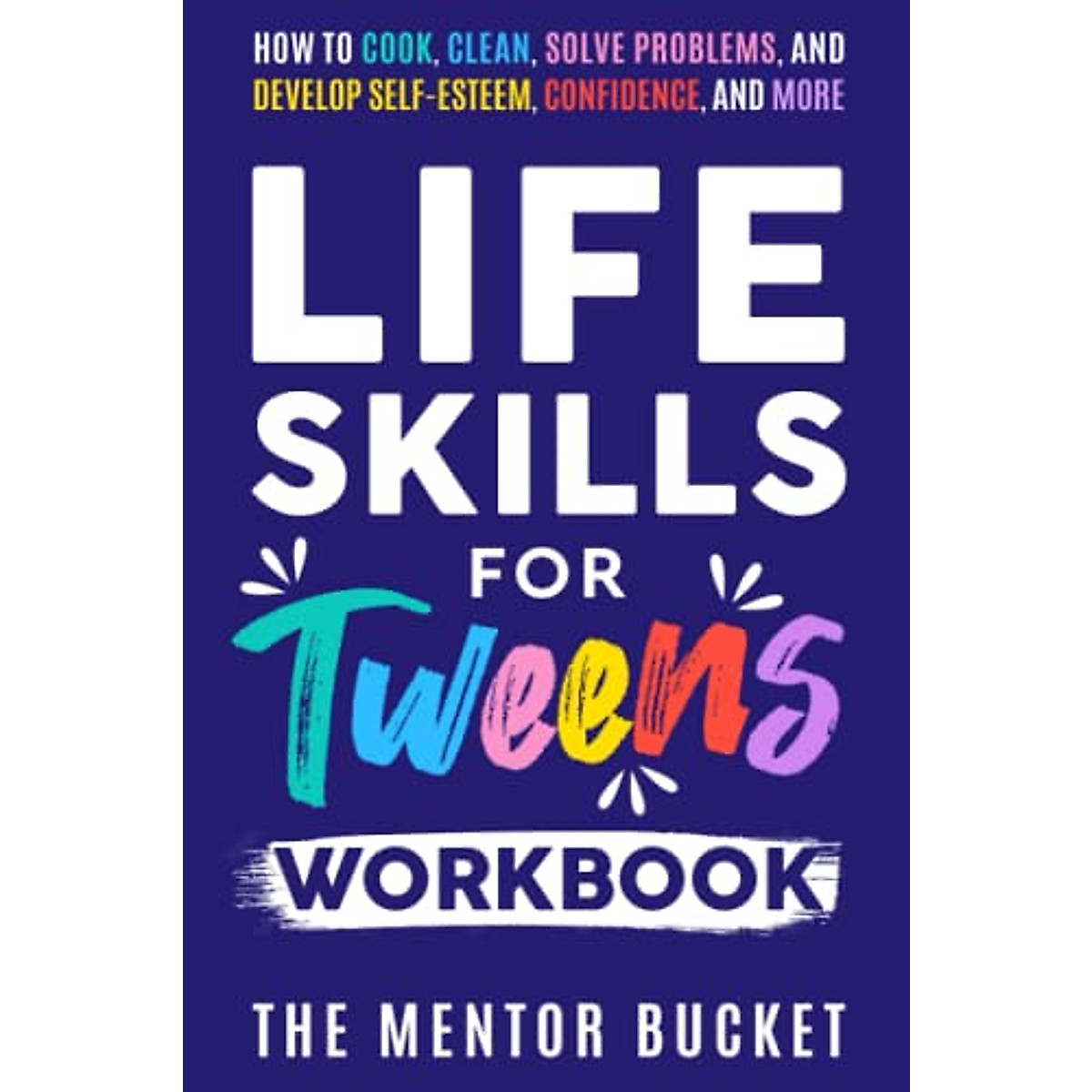 Life Skills for Tweens Workbook - How to Cook, Clean, Solve Problems, and Develop Self-Esteem, Confidence, and More | Essential Life Skills Every Pre-Teen Needs but Doesn't Learn in School