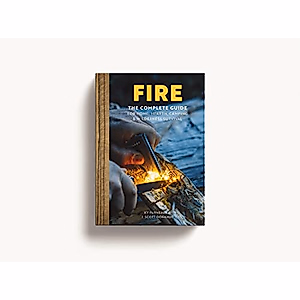 FIRE: The Complete Guide for Home, Hearth, Camping and Wilderness Survival