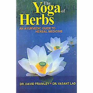 The Yoga of Herbs: An Ayurvedic Guide to Herbal Medicine