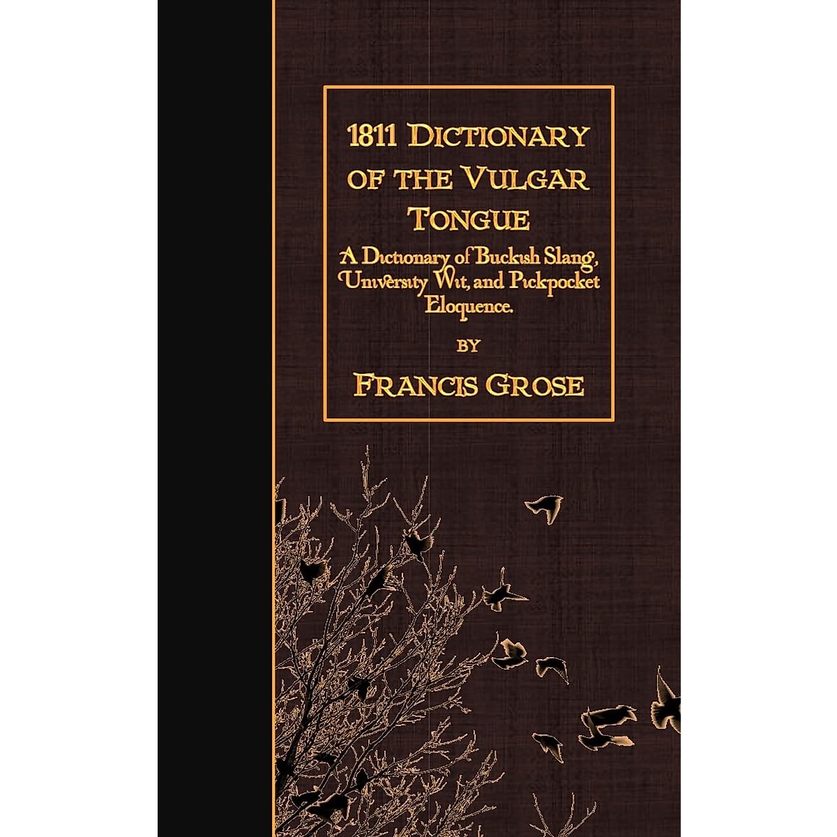 1811 Dictionary of the Vulgar Tongue: A Dictionary of Buckish Slang, University Wit, and Pickpocket Eloquence.