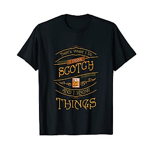 Funny I Drink Scotch Whiskey I Know Things Gift T Shirt Tee T-Shirt