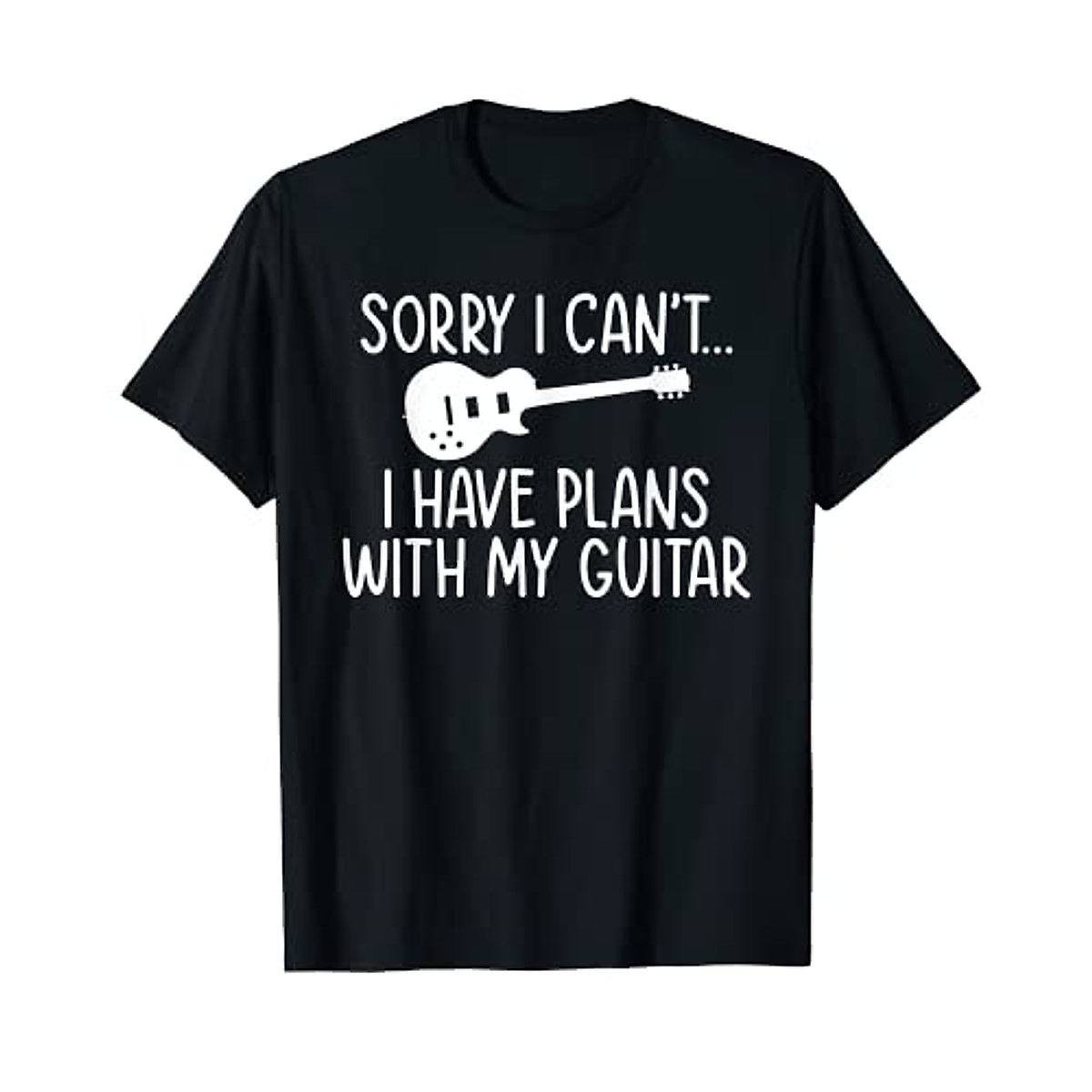 Sorry i cant i have Plans with my Guitar Player T-Shirt