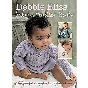 Debbie Bliss Baby and Toddler Knits: 20 gorgeous jackets, sweaters, hats, bootees and more