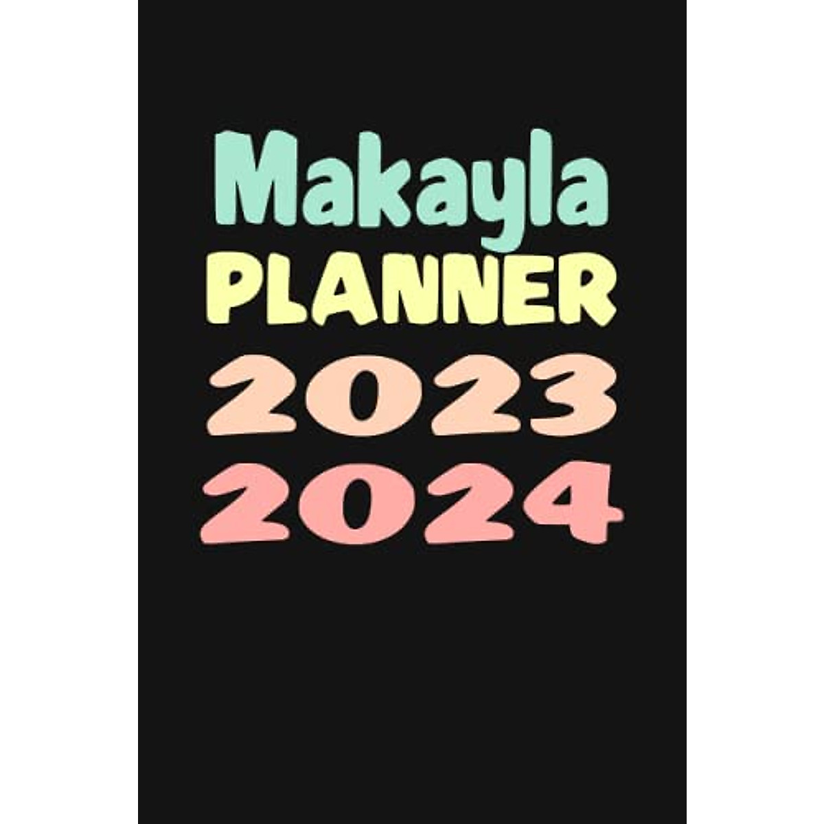 Makayla: Custom Name Weekly Planner 2023-2024