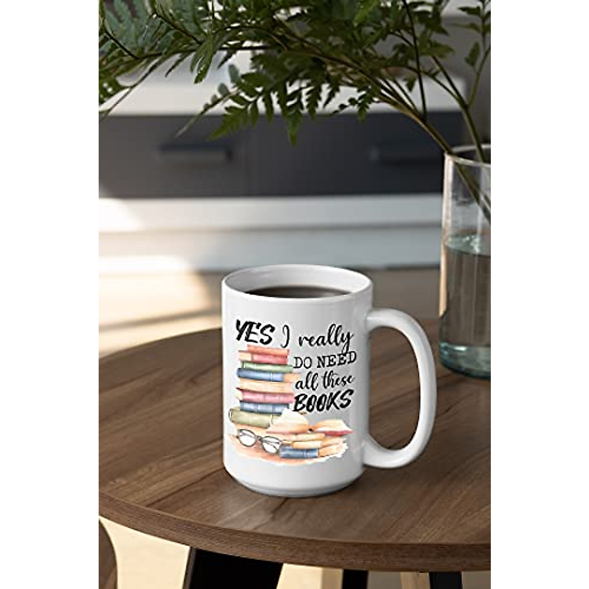 Book Lover Mug - Yes I Really Do Need All These Books - Novelty Coffee Mug - Funny Gift for Woman, Man, Mom, Nana, Sister, Auntie - Christmas Birthday Valentine - Gift for Reader Bookish Gift 15oz