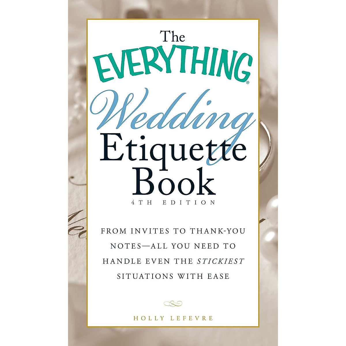 The Everything Wedding Etiquette Book: From Invites to Thank-you Notes - All You Need to Handle Even the Stickiest Situations with Ease (Everything® Series)