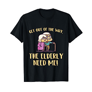 Get Out Of The Way The Elderly Need Me Caregiver Caregiving T-Shirt