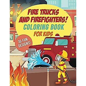 Fire Trucks & Firefighters Coloring Book For Kids: 30 Fun Designs of Fire Engines, Equipment and Firefighters to the Rescue!