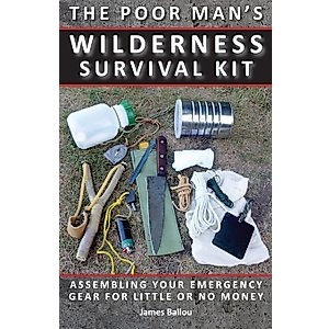 Poor Man's Wilderness Survival Kit: Assembling Your Emergency Gear for Little or No Money