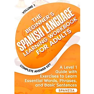 The Beginner’s Spanish Language Learning Workbook for Adults: A Level 1 Guide with Exercises to Learn Essential Words, Phrases, and Basic Sentences