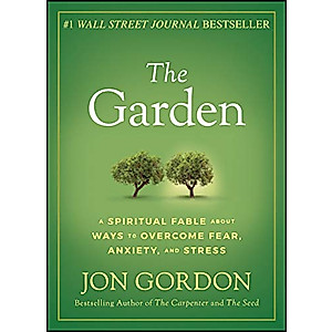 The Garden: A Spiritual Fable About Ways to Overcome Fear, Anxiety, and Stress (Jon Gordon)