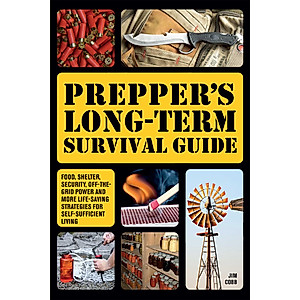 Prepper's Long-Term Survival Guide: Food, Shelter, Security, Off-the-Grid Power and More Life-Saving Strategies for Self-Sufficient Living (Books for Preppers)