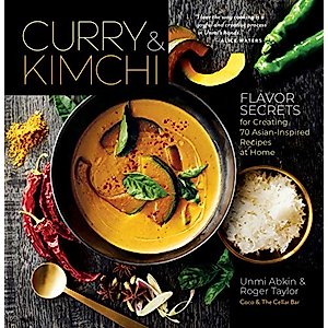 Curry & Kimchi: Flavor Secrets for Creating 70 Asian-Inspired Recipes at Home