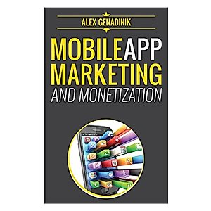 Mobile App Marketing And Monetization: How To Promote Mobile Apps Like A Pro: Learn to promote and monetize your Android or iPhone app. Get hundreds ... of downloads and grow your app business