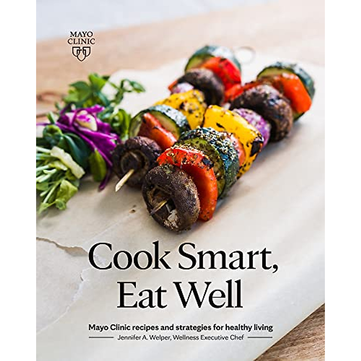 Cook Smart, Eat Well: Mayo Clinic recipes and strategies for healthy living