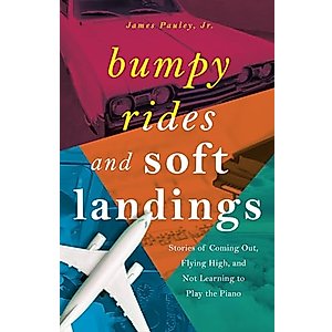 Bumpy Rides and Soft Landings: Stories of Coming Out, Flying High, and Not Learning to Play the Piano