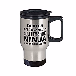 Funny Dealer 14oz Stainless Steel Travel Mug - Dealer Only Because Full Time Multitasking Ninja Is Not An Actual Job Title - Unique Inspirational